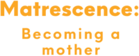 Matrescence - The Process of Becoming a Mother